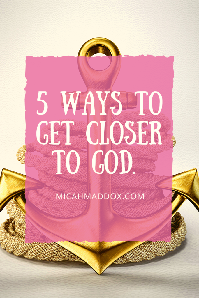 5 Ways to Get Closer to God – Micah Maddox